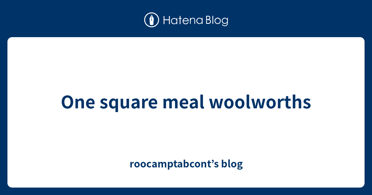 One square meal woolworths - roocamptabcont’s blog