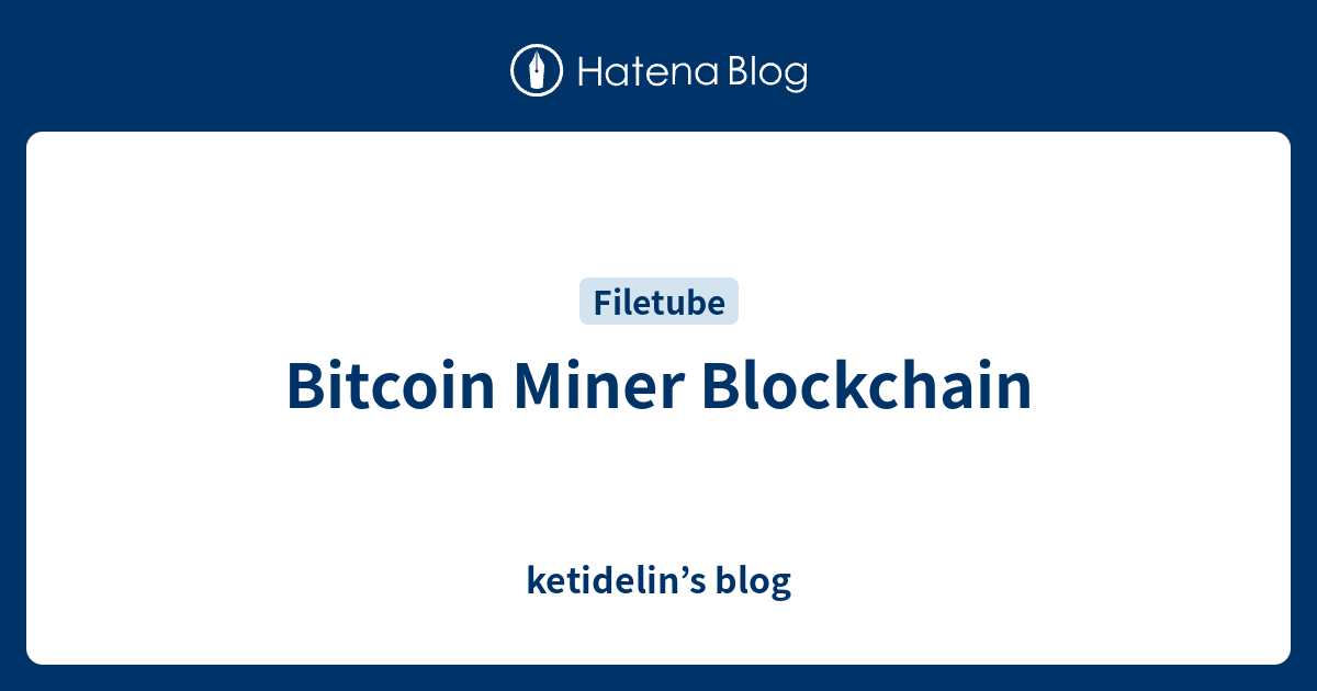 Bitcoin Miner Blockchain - ketidelin’s blog