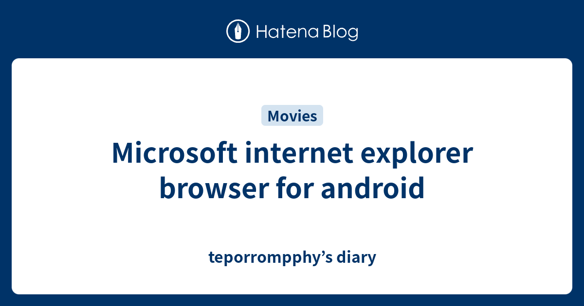 Microsoft internet explorer browser for android - teporrompphy’s diary