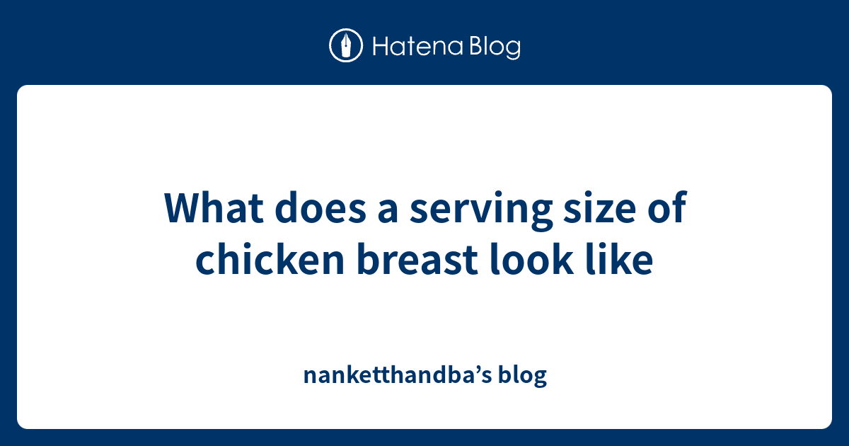 What does a serving size of chicken breast look like - nanketthandba’s blog
