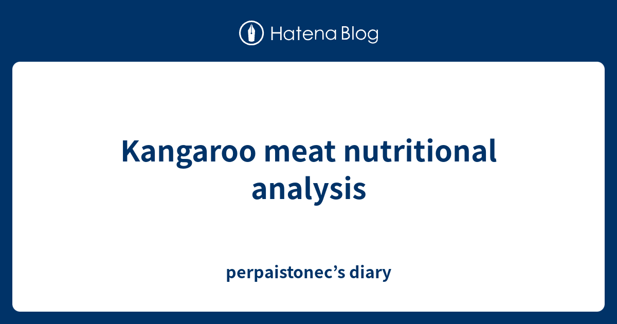 Kangaroo meat nutritional analysis - perpaistonec’s diary