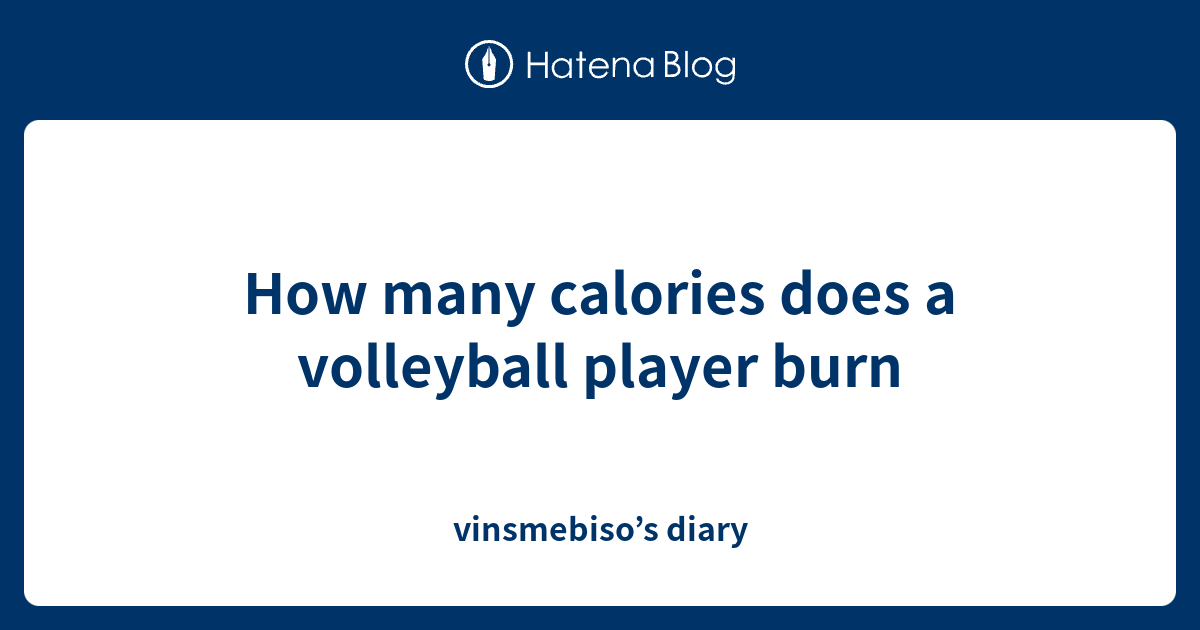 How Many Calories Does A Volleyball Player Burn Vinsmebisos Diary