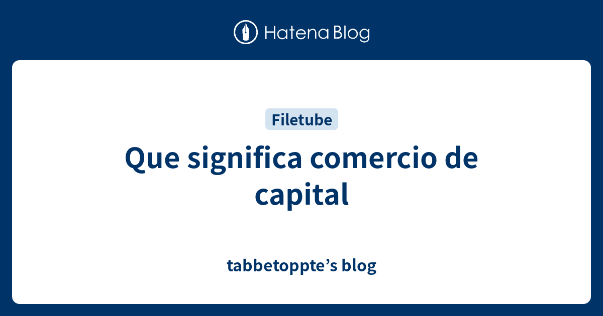 Que significa comercio de capital - tabbetoppte’s blog