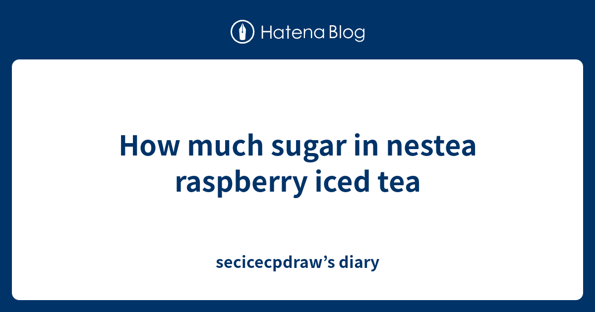 How much sugar in nestea raspberry iced tea - secicecpdraw’s diary