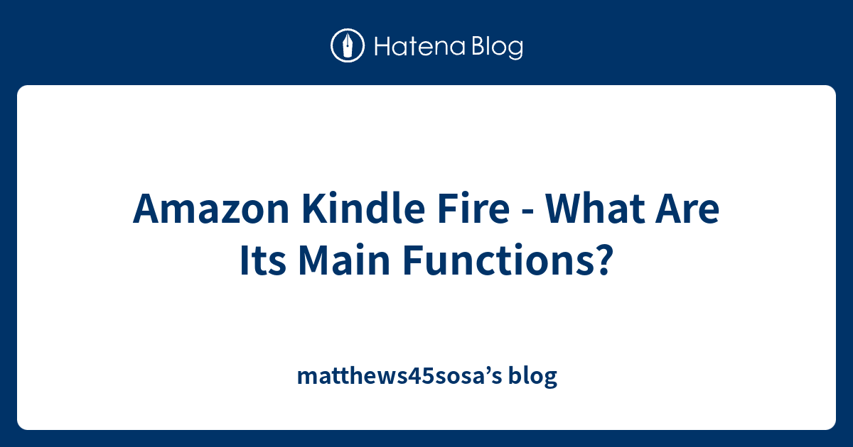 Amazon Kindle Fire - What Are Its Main Functions? - matthews45sosa’s blog