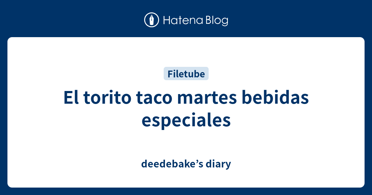 El torito taco martes bebidas especiales - deedebake’s diary