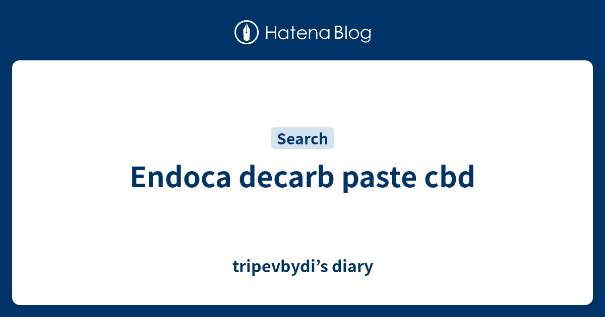 Endoca decarb paste cbd - tripevbydi’s diary