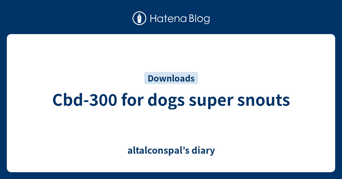 Cbd-300 for dogs super snouts - altalconspal’s diary