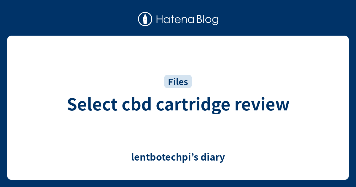 Select cbd cartridge review - lentbotechpi’s diary