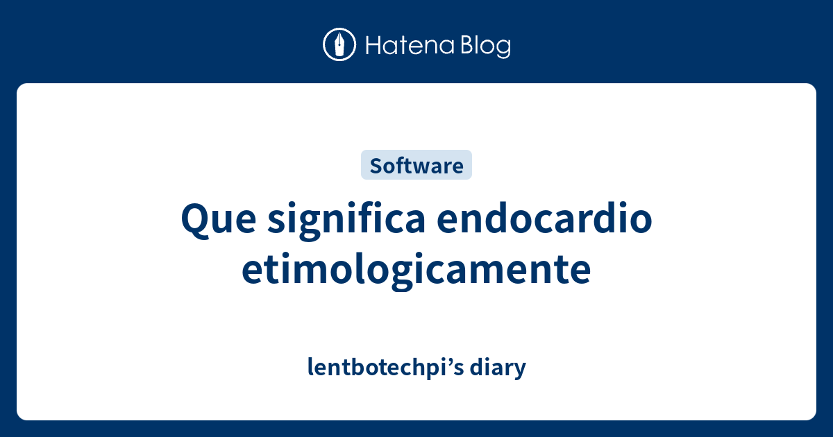 Que significa endocardio etimologicamente - lentbotechpi’s diary