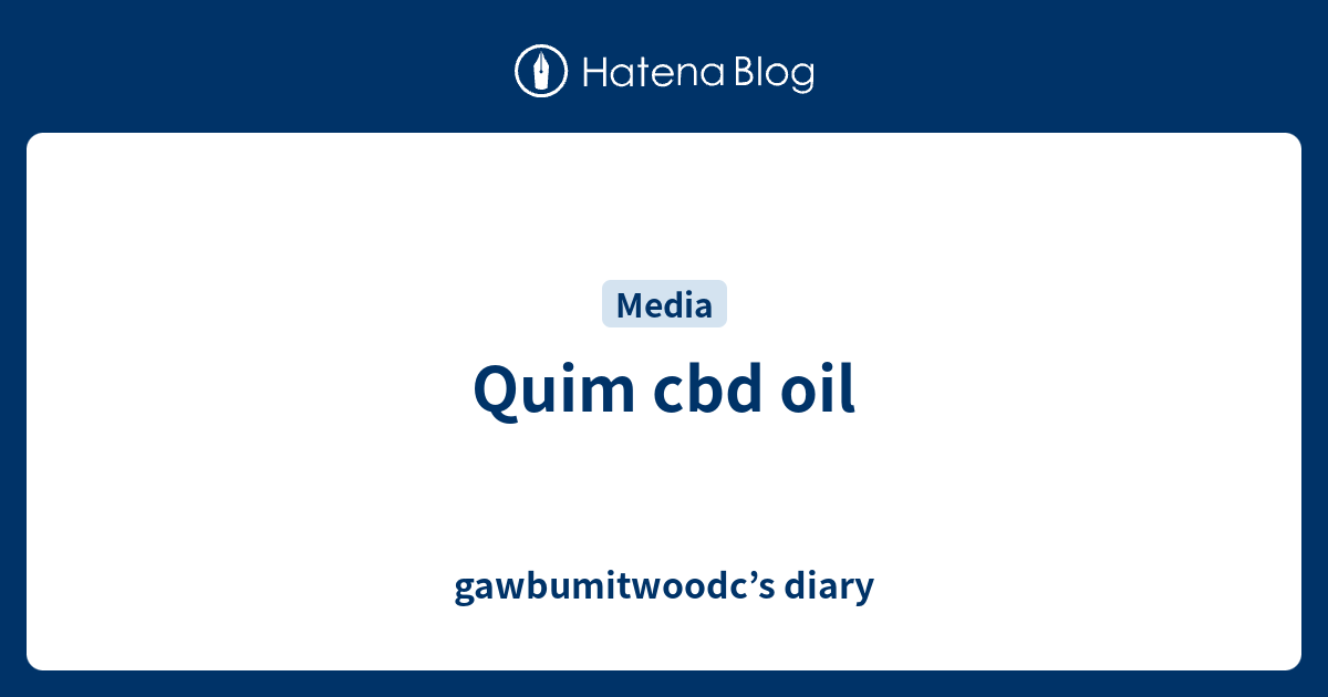 Quim cbd oil - gawbumitwoodc’s diary