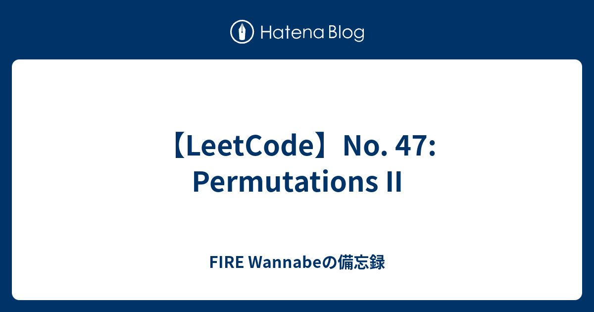 【LeetCode】No. 47: Permutations II - FIRE Wannabeの備忘録