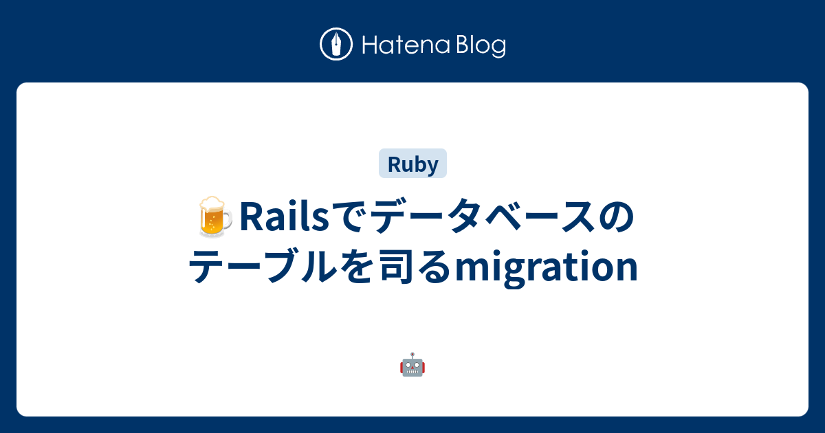 🍺Railsでデータベースのテーブルを司るmigration - 🤖