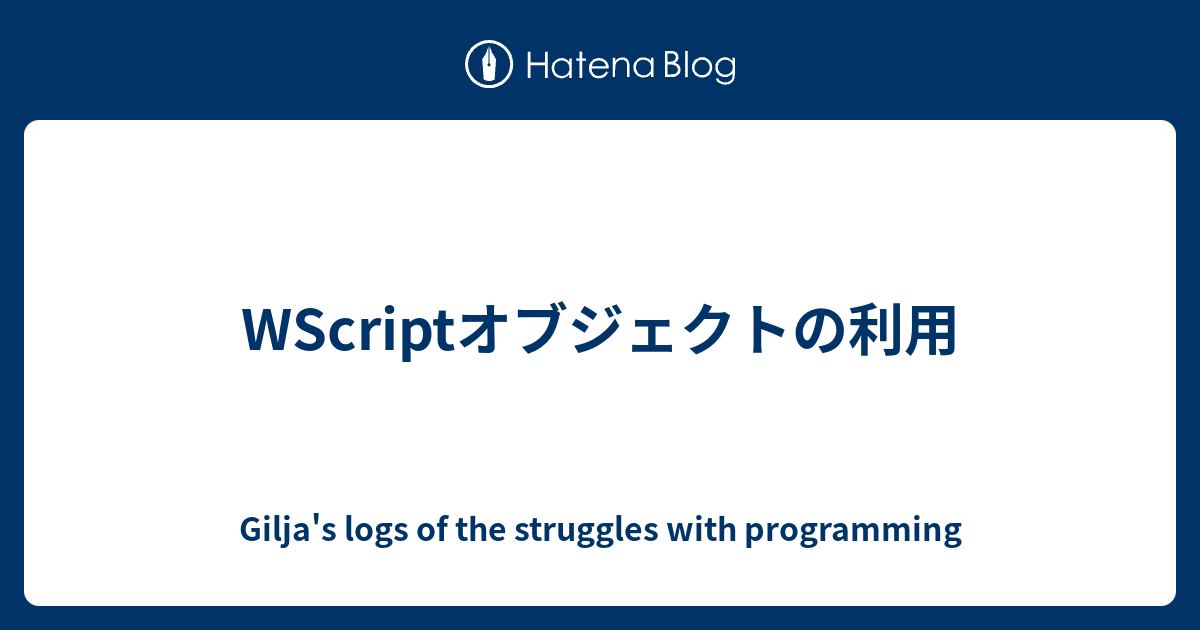WScriptオブジェクトの利用 - Gilja's logs of the struggles with programming