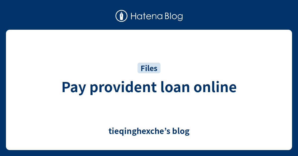 Pay provident loan online - tieqinghexche’s blog