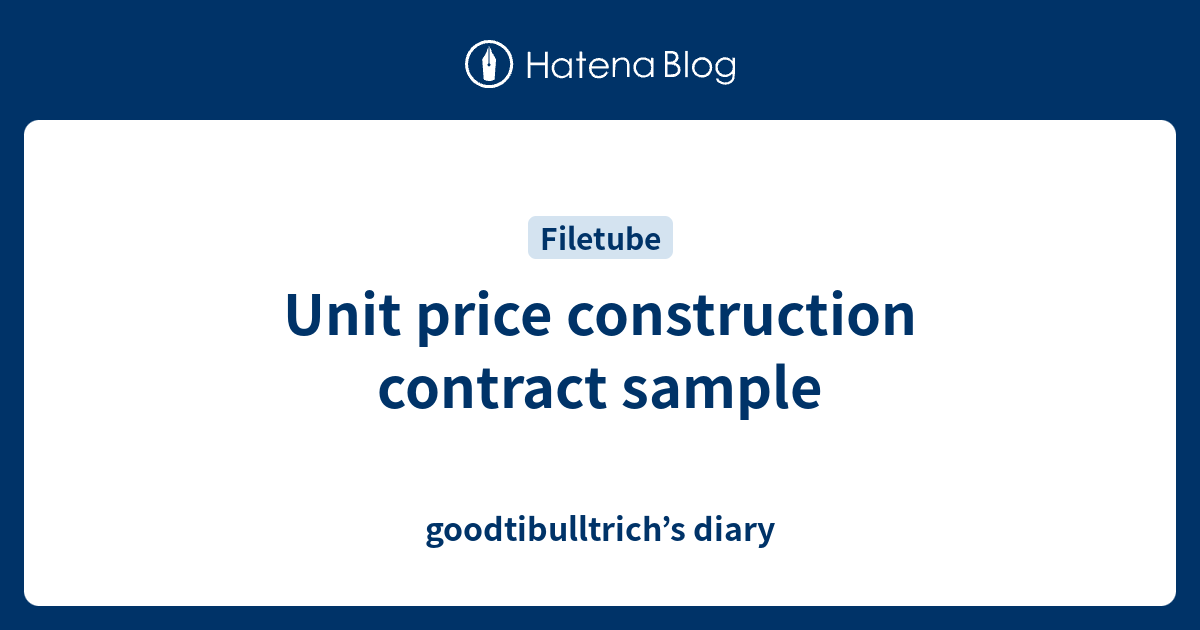 Unit price construction contract sample - goodtibulltrich’s diary