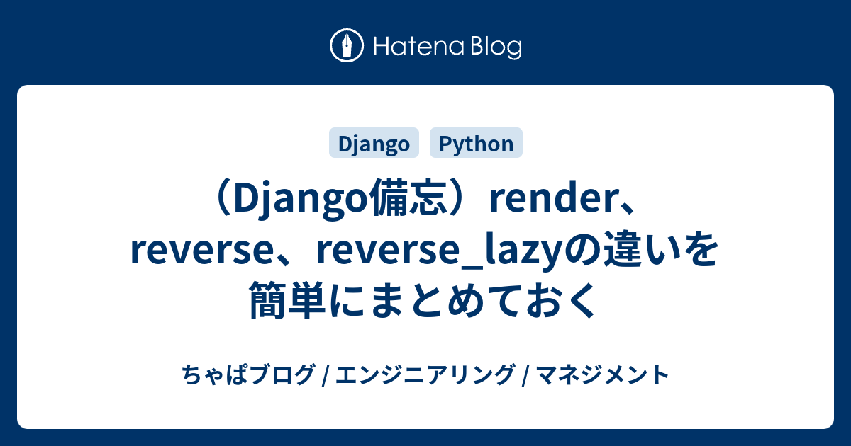 （Django備忘）render、reverse、reverse_lazyの違いを簡単にまとめておく - ちゃぱブログ / エンジニアリング / マネジメント