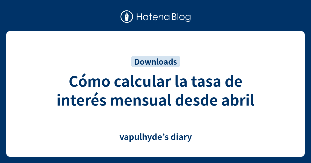 Cómo calcular la tasa de interés mensual desde abril - vapulhyde’s diary