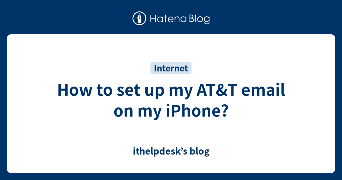 How to set up my AT&T email on my iPhone? - ithelpdesk’s blog