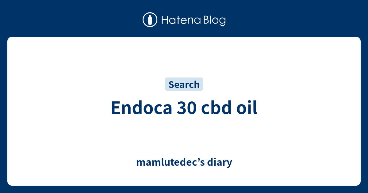 Endoca 30 cbd oil - mamlutedec’s diary