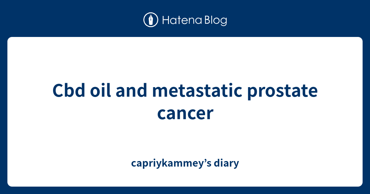 Cbd oil and metastatic prostate cancer - capriykammey’s diary