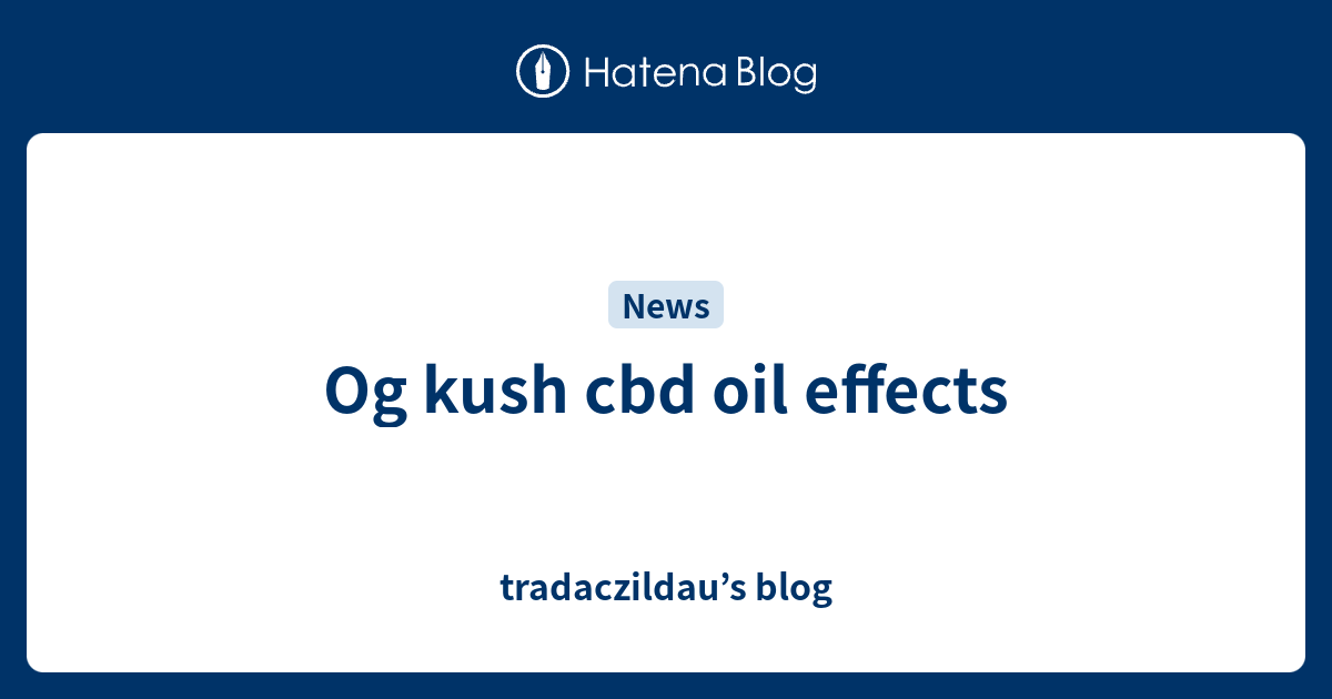 Og kush cbd oil effects - tradaczildau’s blog