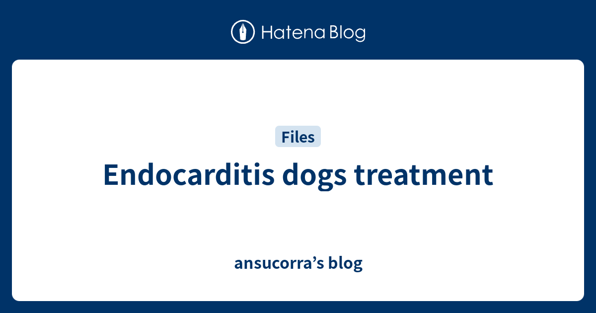 Endocarditis dogs treatment - ansucorra’s blog
