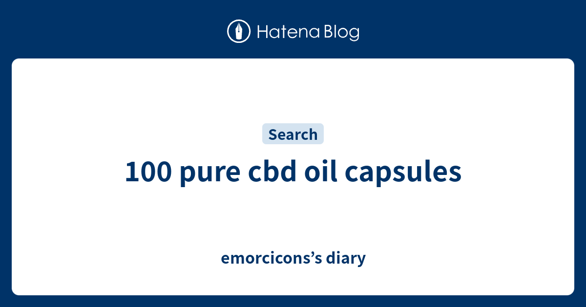 100 pure cbd oil capsules - emorcicons’s diary