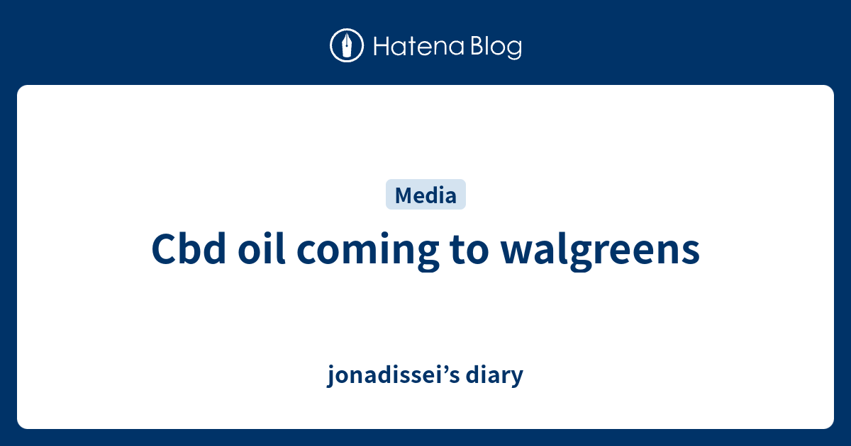 Cbd oil coming to walgreens - jonadissei’s diary