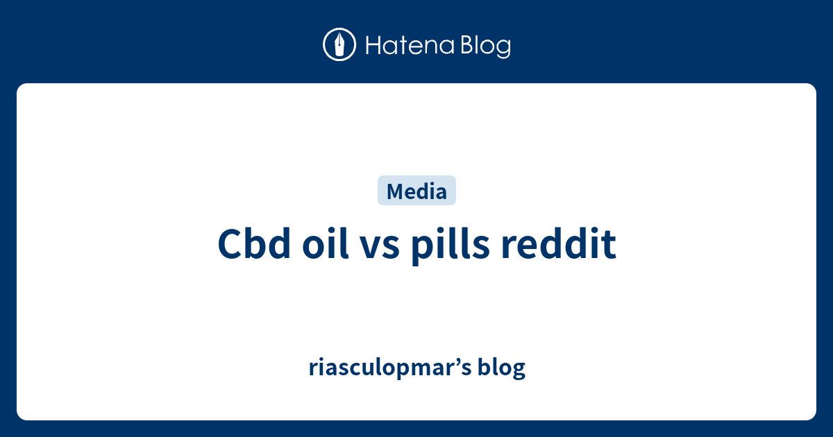 Cbd oil vs pills reddit - riasculopmar’s blog