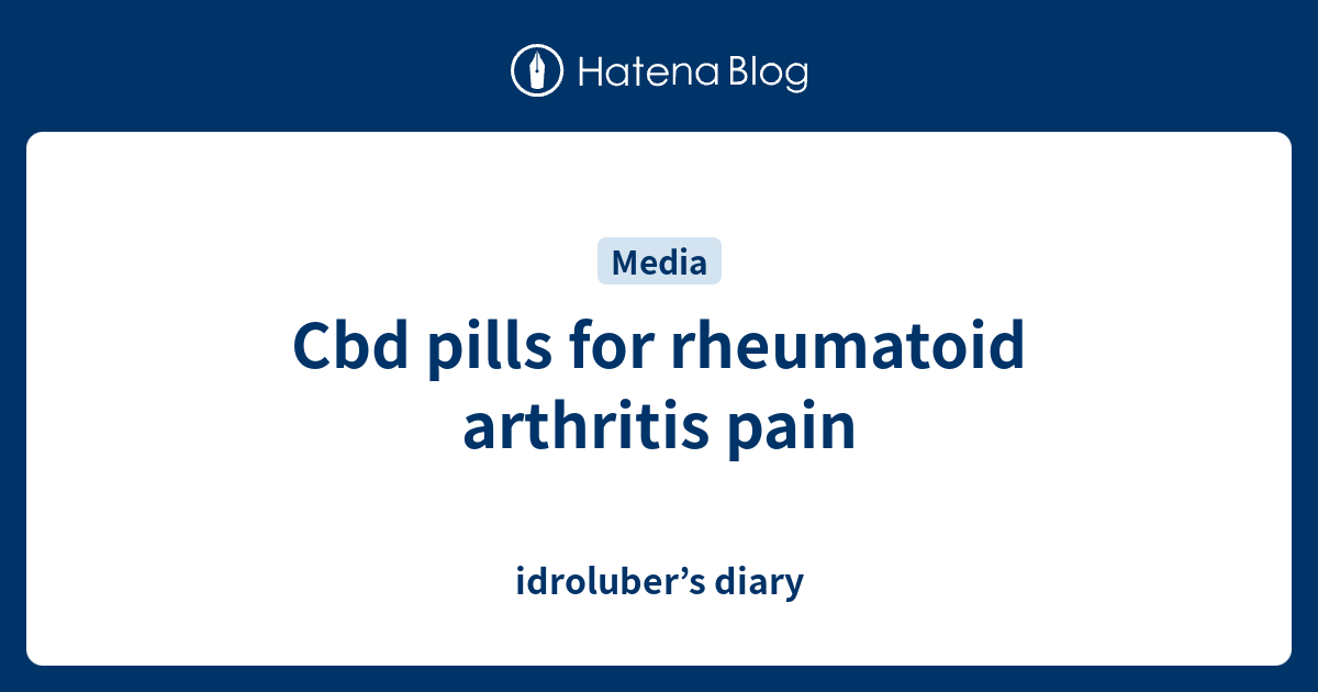 Cbd pills for rheumatoid arthritis pain - idroluber’s diary