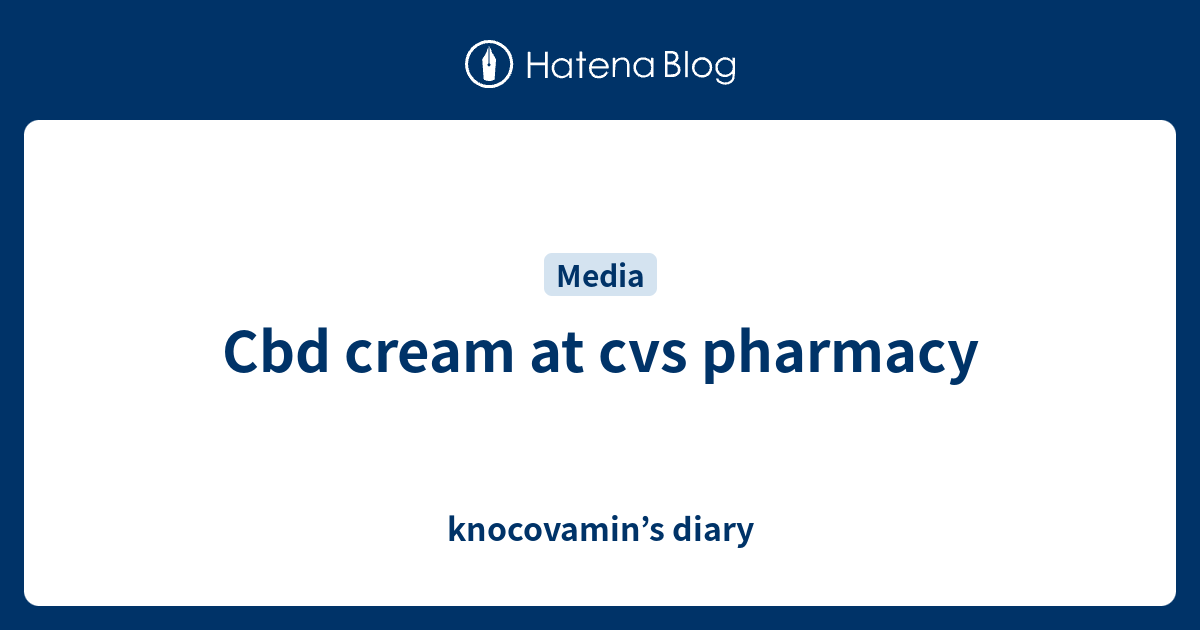 Cbd cream at cvs pharmacy - knocovamin’s diary