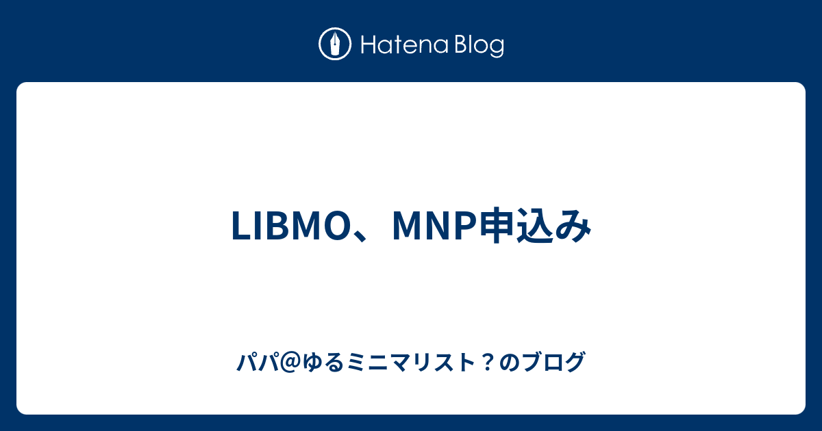 LIBMO、MNP申込み - パパ＠ゆるミニマリスト？のブログ