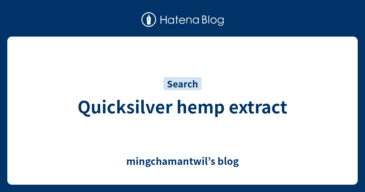 Quicksilver hemp extract - mingchamantwil’s blog