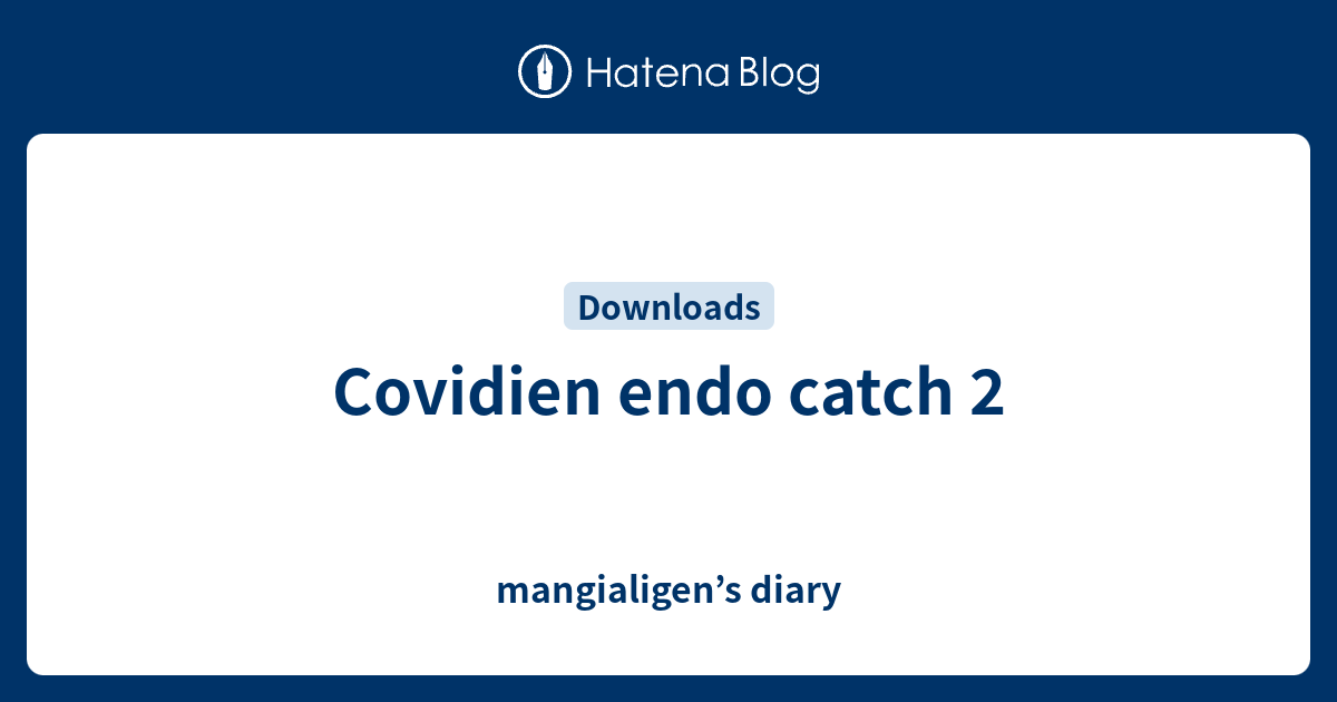 Covidien endo catch 2 - mangialigen’s diary