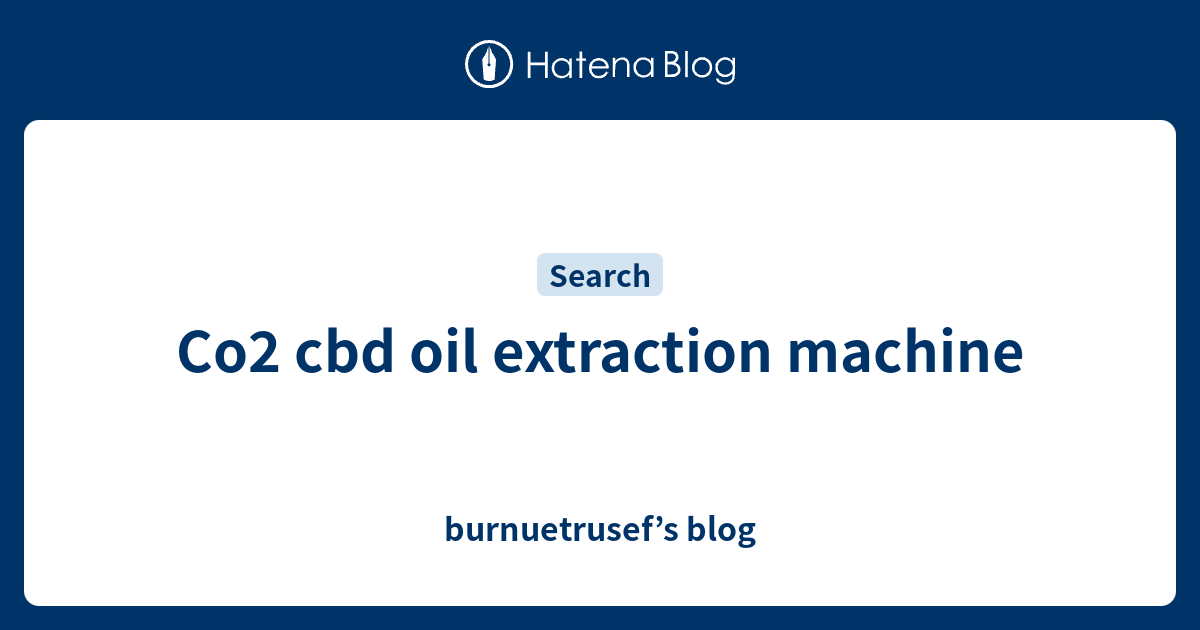 Co2 cbd oil extraction machine - burnuetrusef’s blog