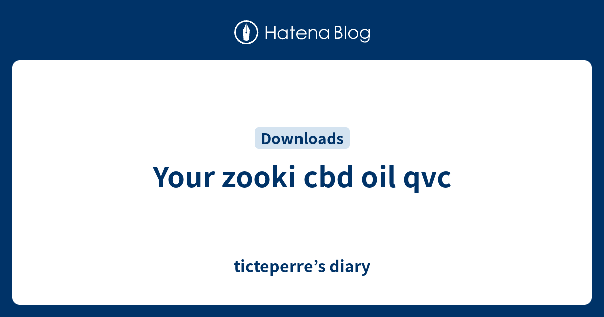 Your zooki cbd oil qvc - ticteperre’s diary