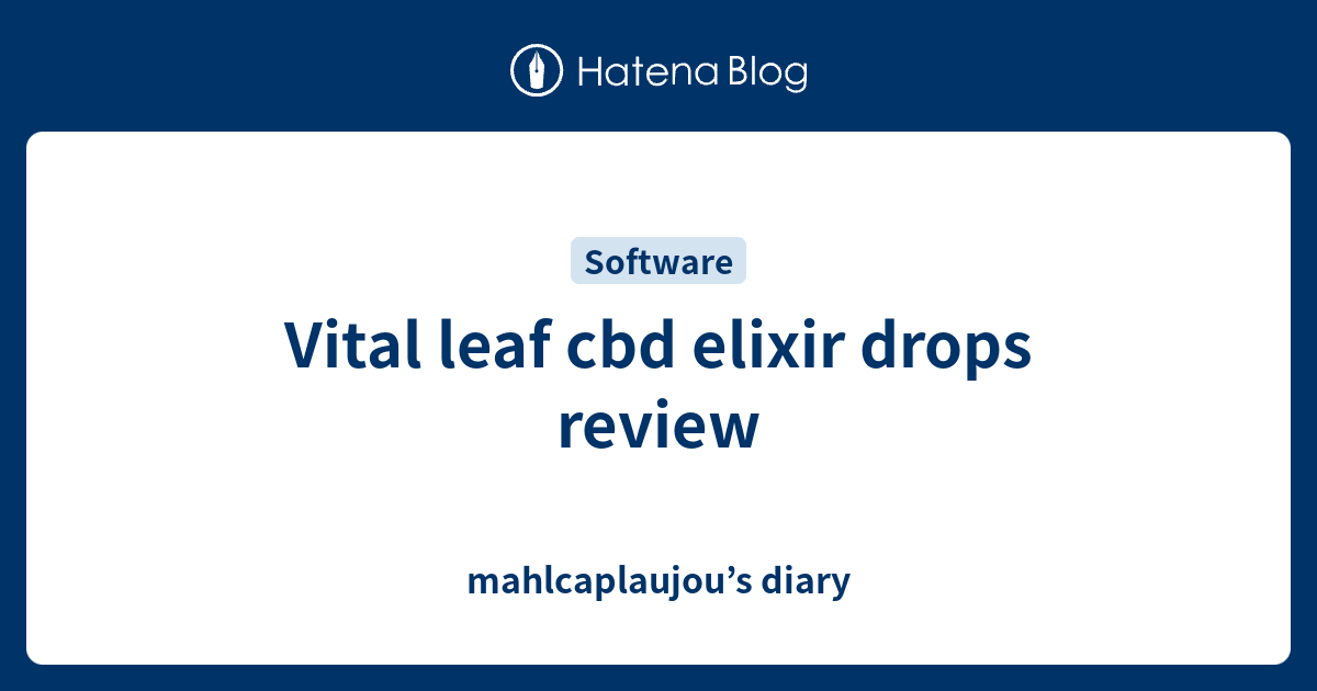 Vital leaf cbd elixir drops review - mahlcaplaujou’s diary