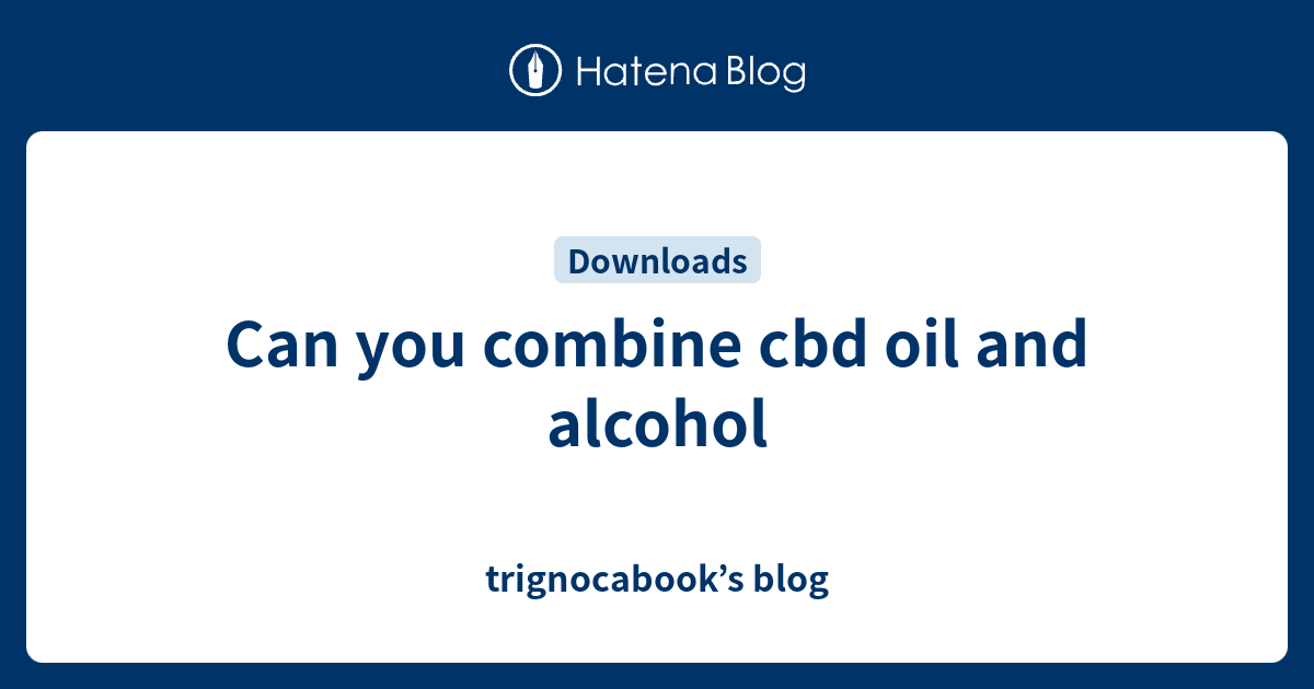Can you combine cbd oil and alcohol - trignocabook’s blog