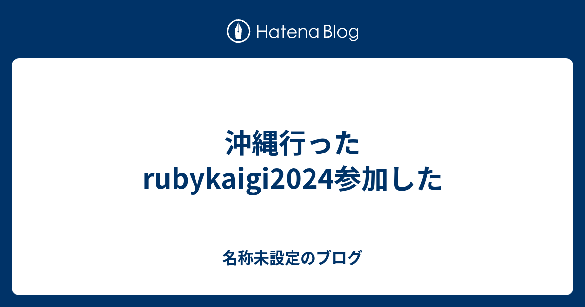沖縄行ったrubykaigi2024参加した - 名称未設定のブログ