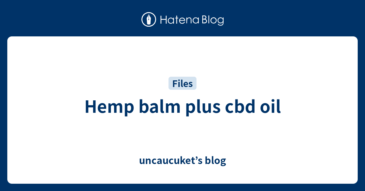 Hemp balm plus cbd oil - uncaucuket’s blog