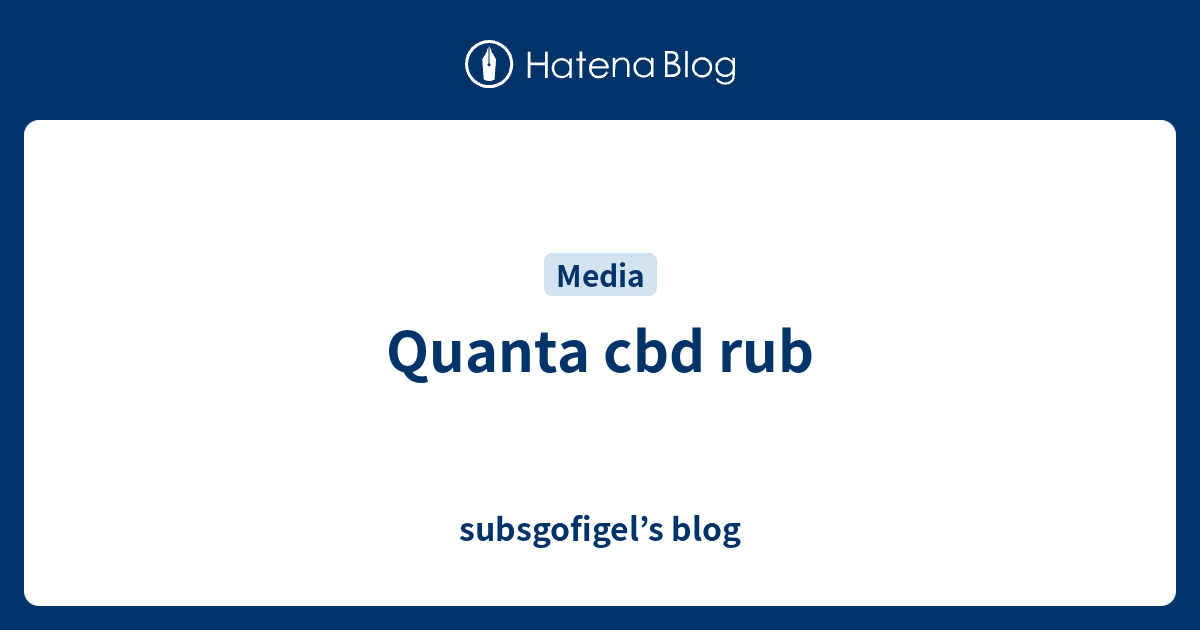Quanta cbd rub - subsgofigel’s blog