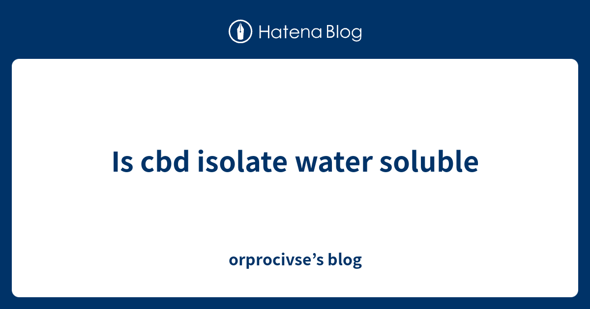 Is cbd isolate water soluble - orprocivse’s blog