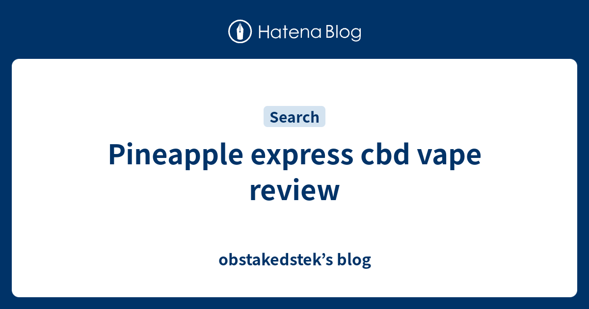 Pineapple express cbd vape review - obstakedstek’s blog