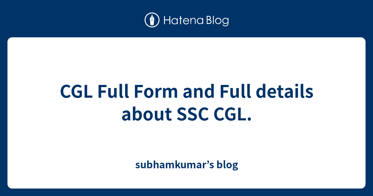 CGL Full Form and Full details about SSC CGL. - subhamkumar’s blog