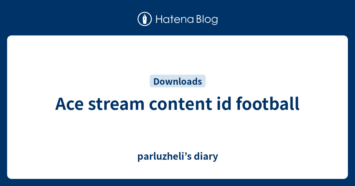 Ace stream content id football - parluzheli’s diary
