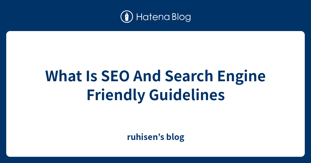 What Is SEO And Search Engine Friendly Guidelines - ruhisen’s blog