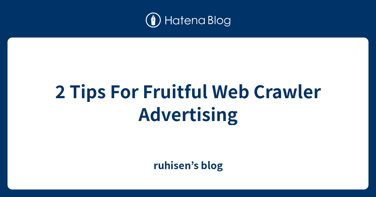 2 Tips For Fruitful Web Crawler Advertising - ruhisen’s blog