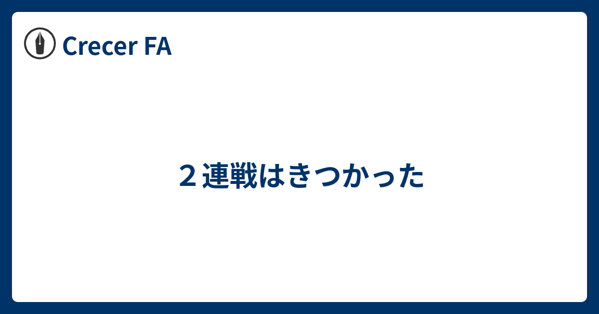 2連戦はきつかった - Crecer FA