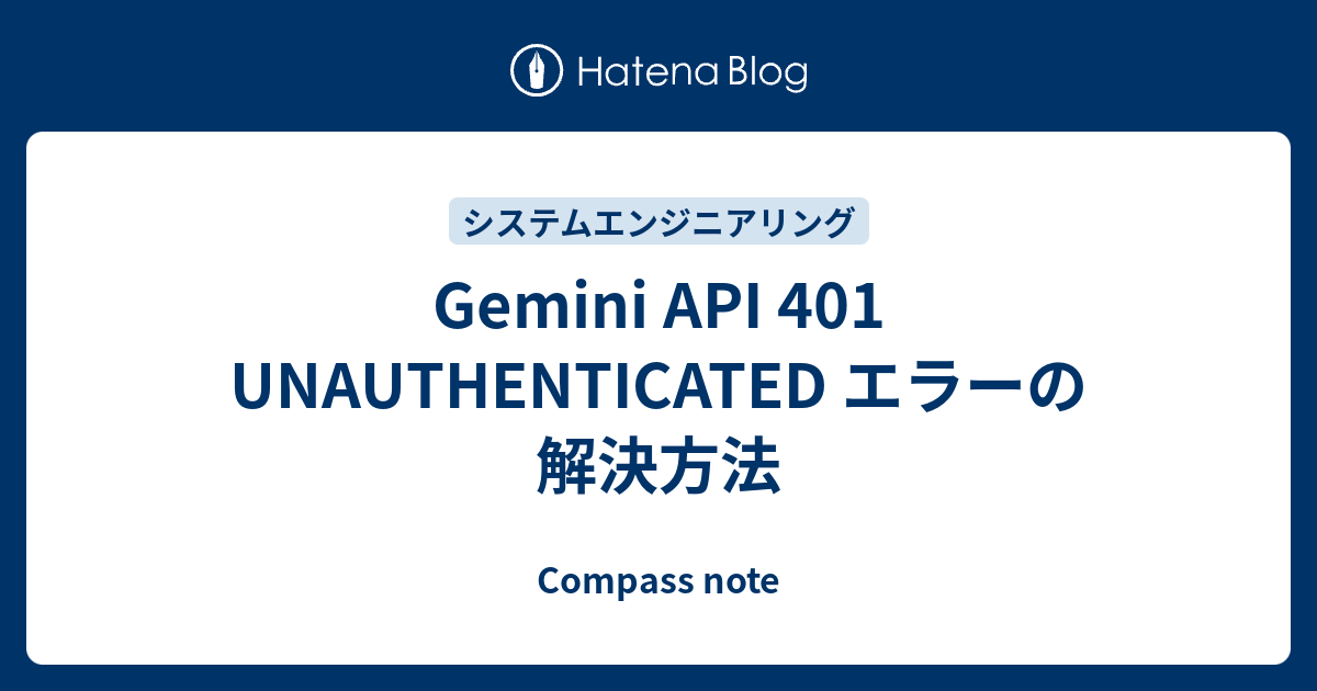 Gemini API 401 UNAUTHENTICATED エラーの解決方法 - Compass note
